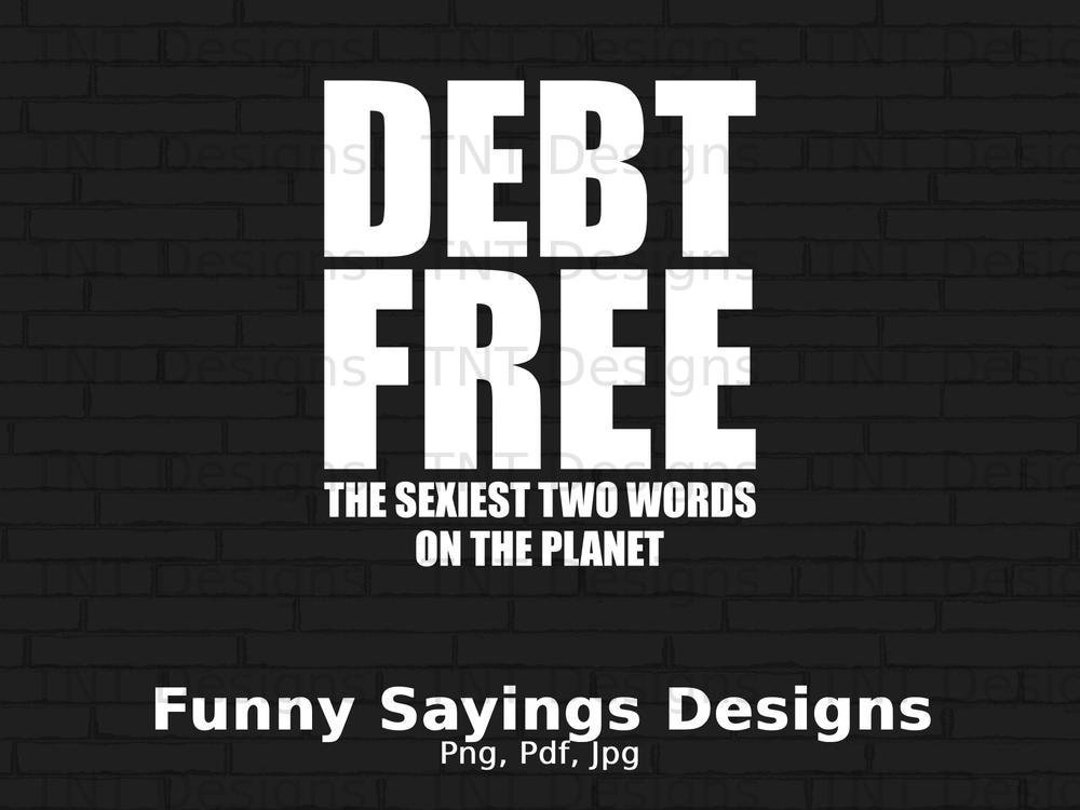 Debt Free Digital Png File, Instant Download, Funny Sayings T-shirt ...