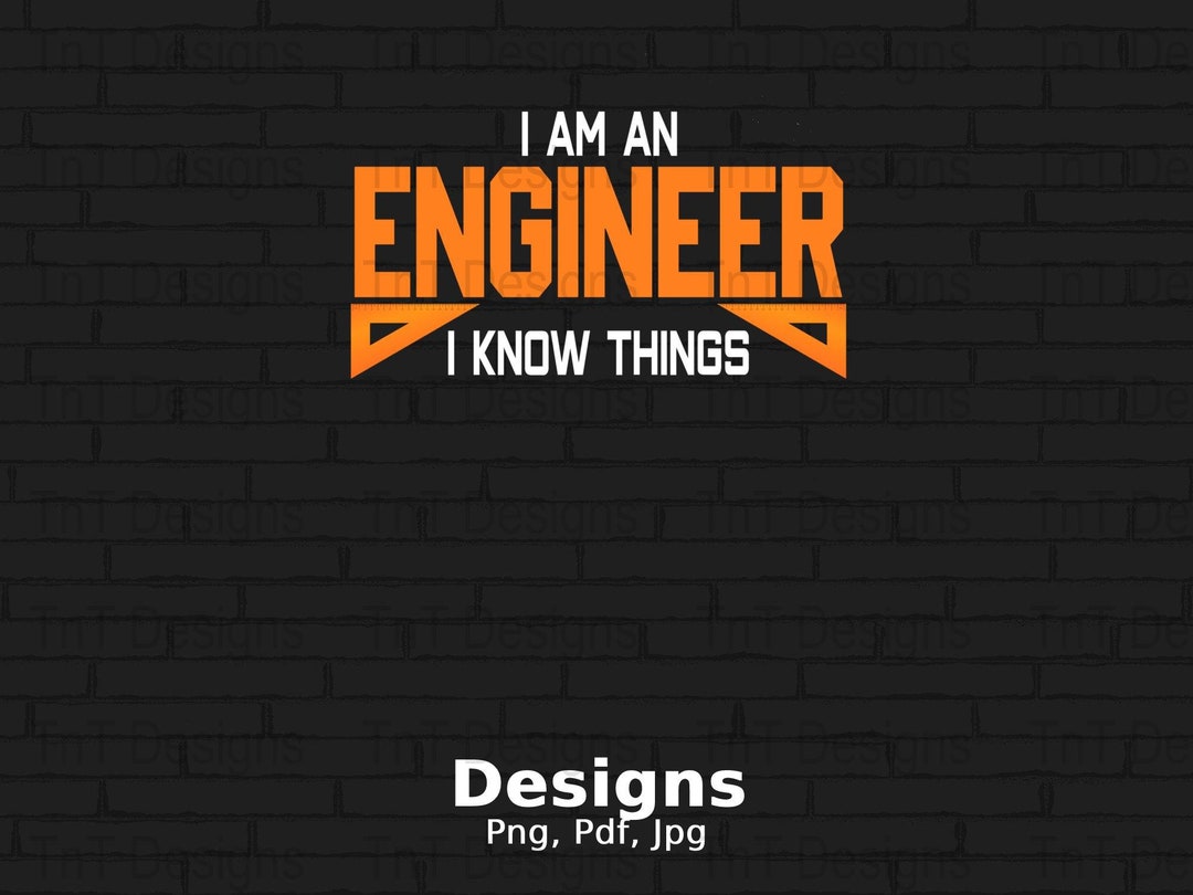 I'm an Engineer I Know Things Digital Png File, Instant Download, Funny ...