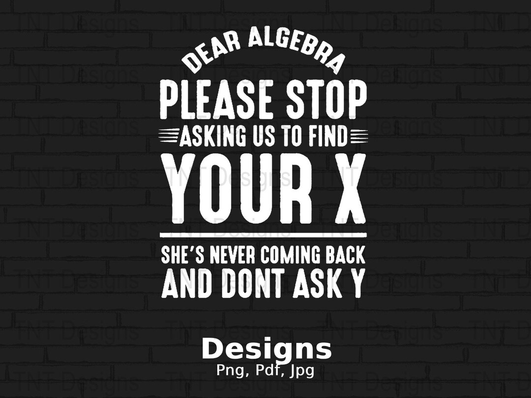 Dear Algebra Please Stop Asking Us to Find Your X Digital Png File ...