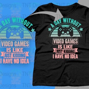 A Day Without Video Game is Like Just Kidding I Have No Idea Digital ...