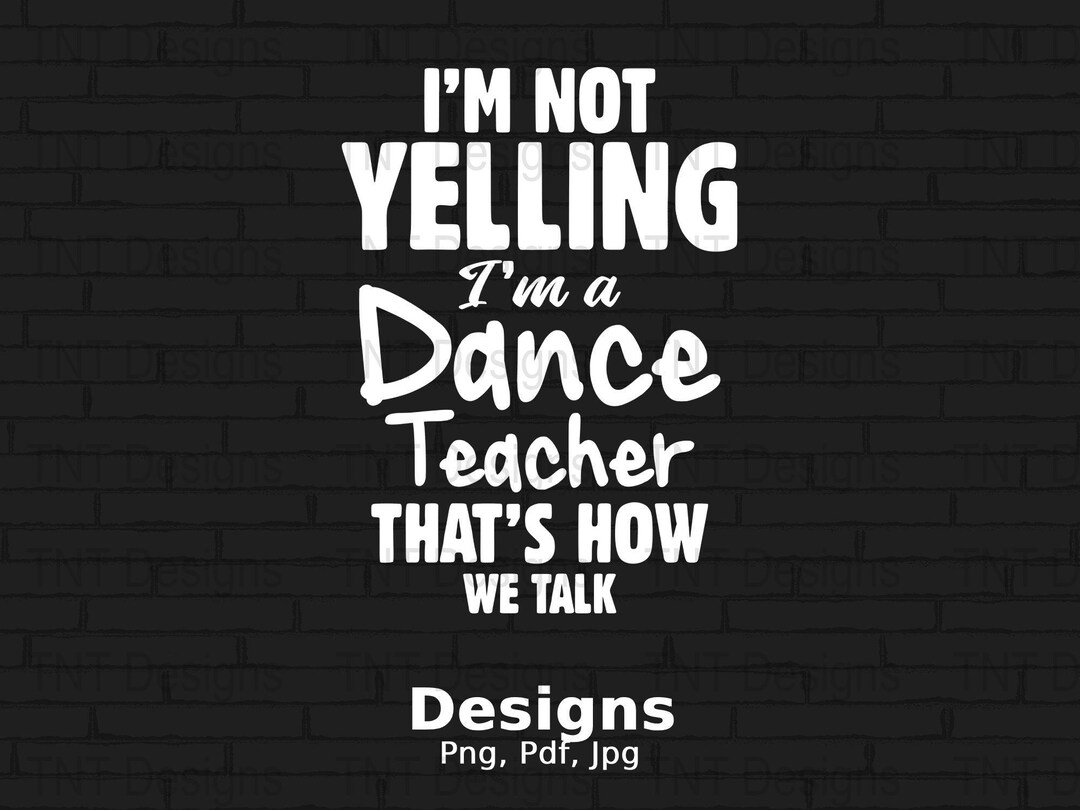 I'm Not Yelling I'm A Dance Teacher Digital Png File, Funny Dance ...