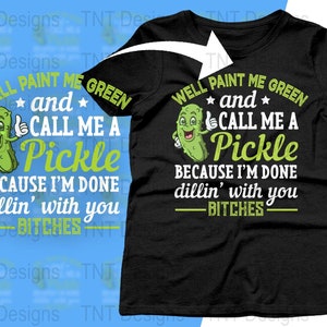Paint Me Green and Call Me A Pickle Digital Png File, Instant Download, Funny Pickle T-shirt ...