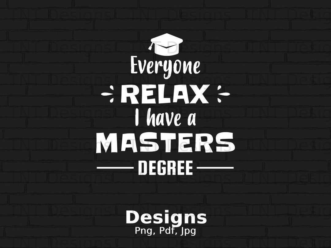 Everyone Relax I Have A Masters Degree Digital Png File, Instant ...