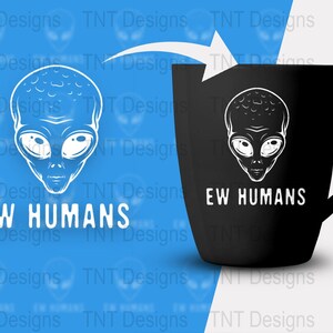 Ew Humans Extraterrestrial Digital Png File, Funny Alien T-shirt Design ...