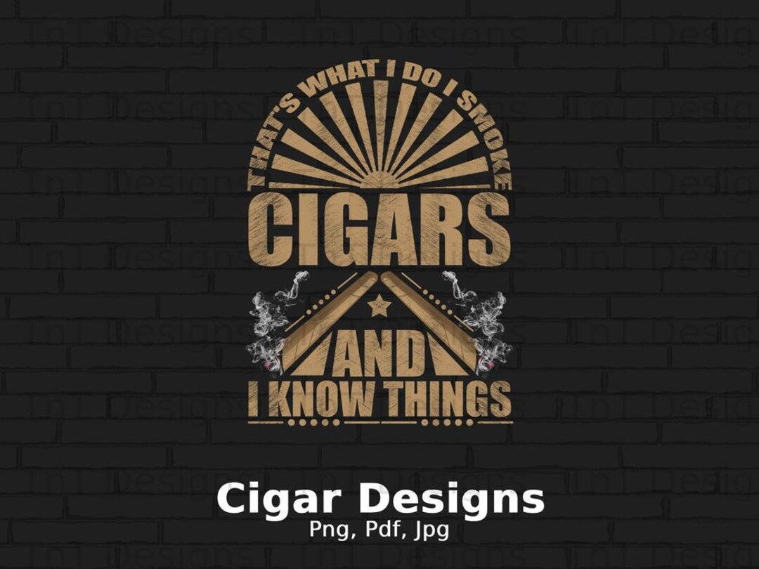I Smoke Cigars and Know Things Digital Png File, Instant Download ...