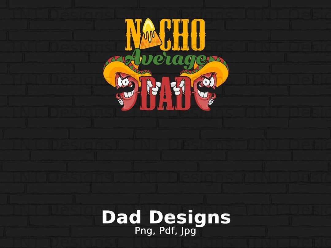 Nacho Average Dad Digital Png File, Instant Download, Fathers Day Gift ...