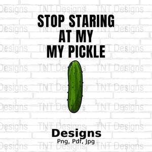 Stop Staring at My Pickle Digital Png File, Instant Download, Funny ...