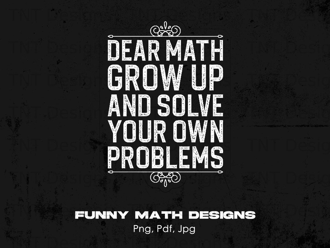 Dear Math Grow up and Solve Your Own Problems Digital Png File, Instant ...
