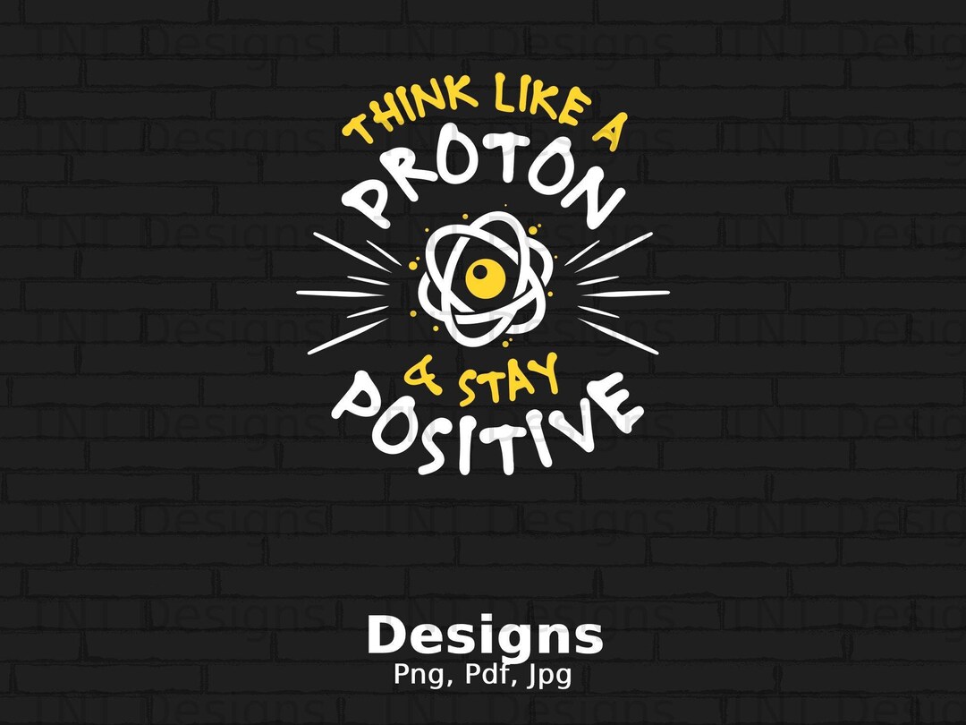 Think Like A Proton and Stay Positive Digital Png File, Instant ...
