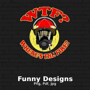 WTF Where's the Fire Digital Png File, Instant Download, Funny ...