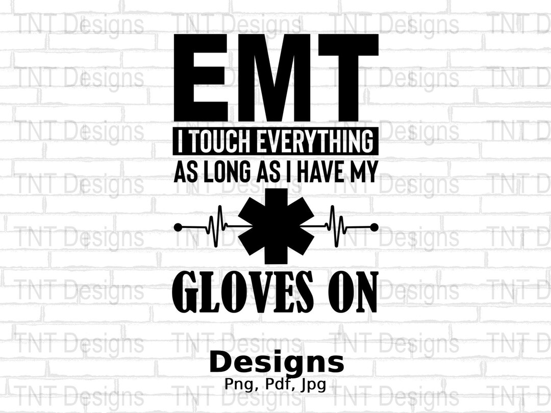 Emt I Touch Everything as Long as I Have My Gloves on Digital Png File ...