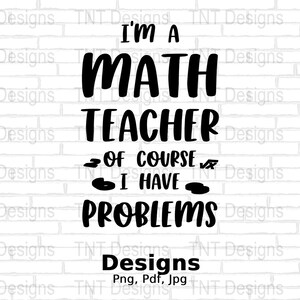 I'm A Math Teacher of Course I Have Problems Digital Png File, Math ...