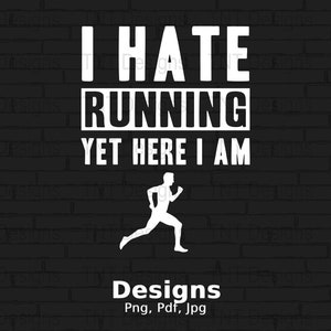 I Hate Running yet Here I Am Digital Png File, Instant Download, Funny ...