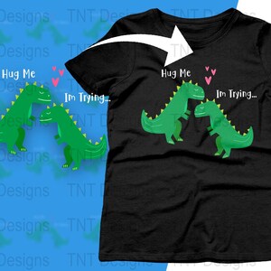 Hug Me I'm Trying Digital Png File, Instant Download, Funny Dinosaur T ...