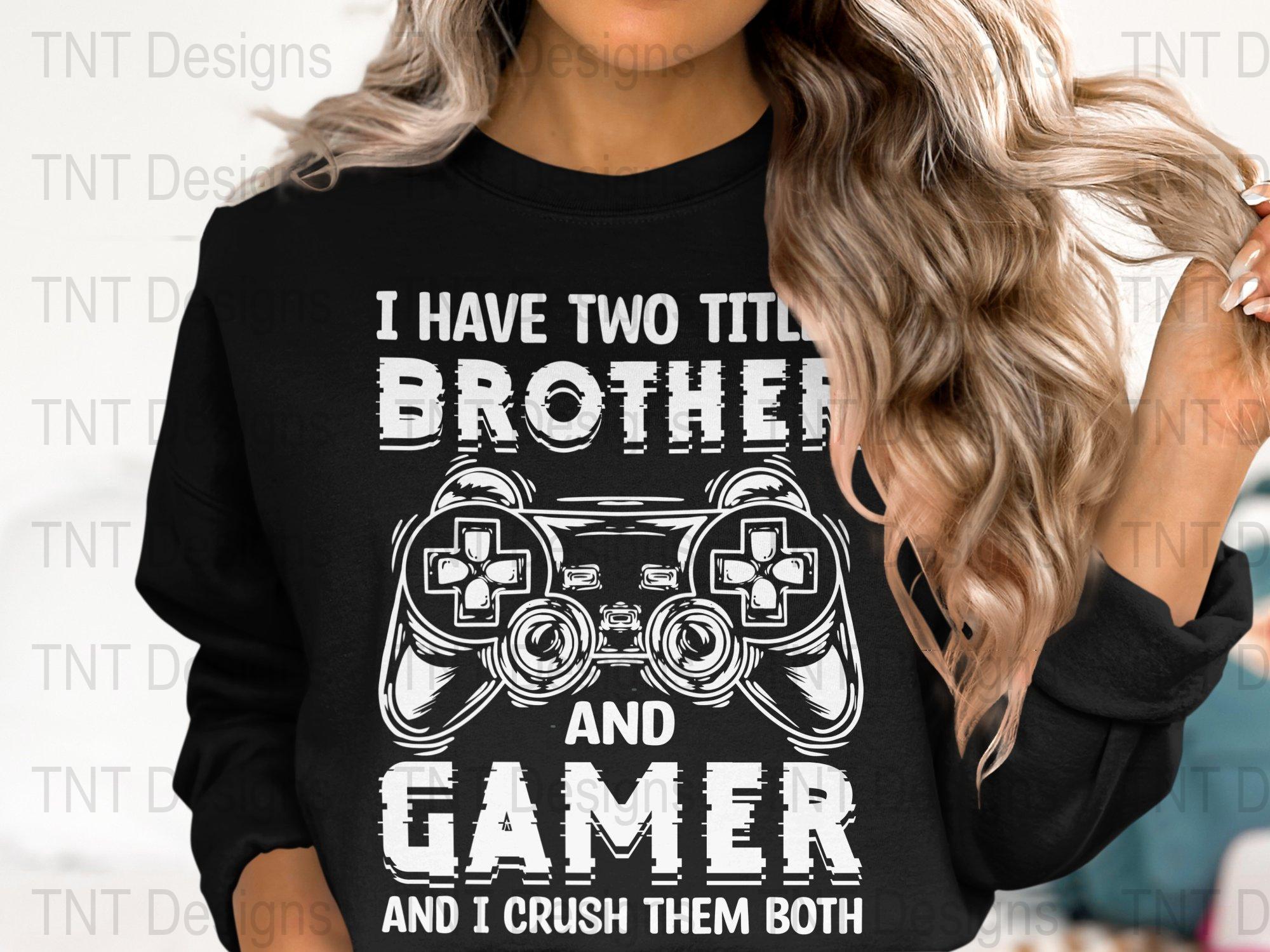 I Have Two Titles Brother & Gamer Digital Png File, Funny Gaming T ...