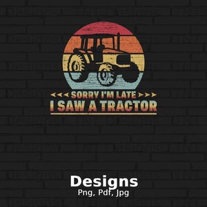 Sorry I'm Late I Saw A Tractor Digital Png File, Instant Download ...