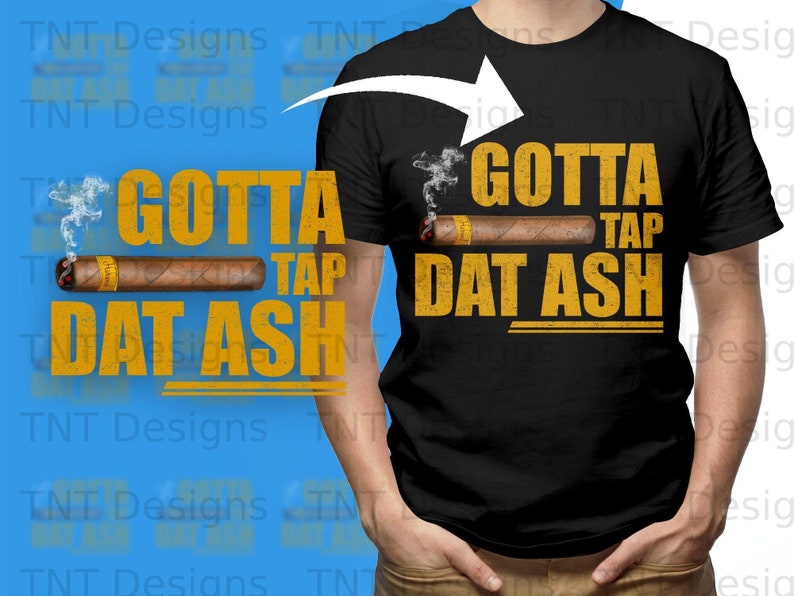 Gotta Tap Dat Ash Digital Png File Instant Download Funny - Etsy