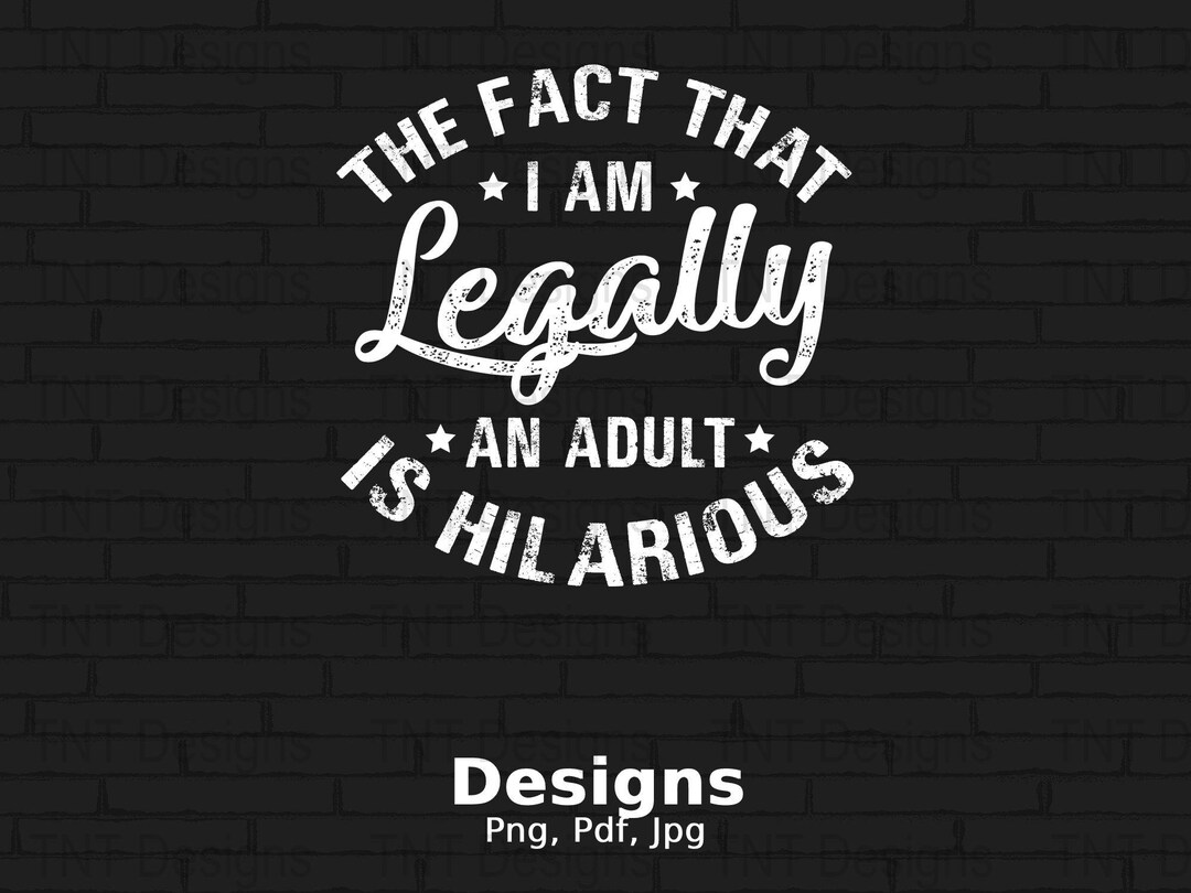 The Fact That I'm Legally an Adult is Hilarious Digital Png File ...