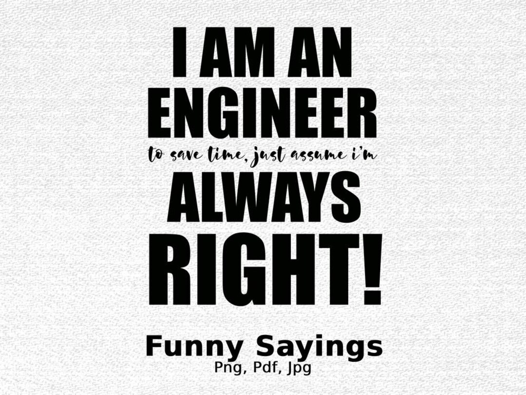 I'm an Engineer Just Assume I'm Always Right Digital Png File, Instant ...