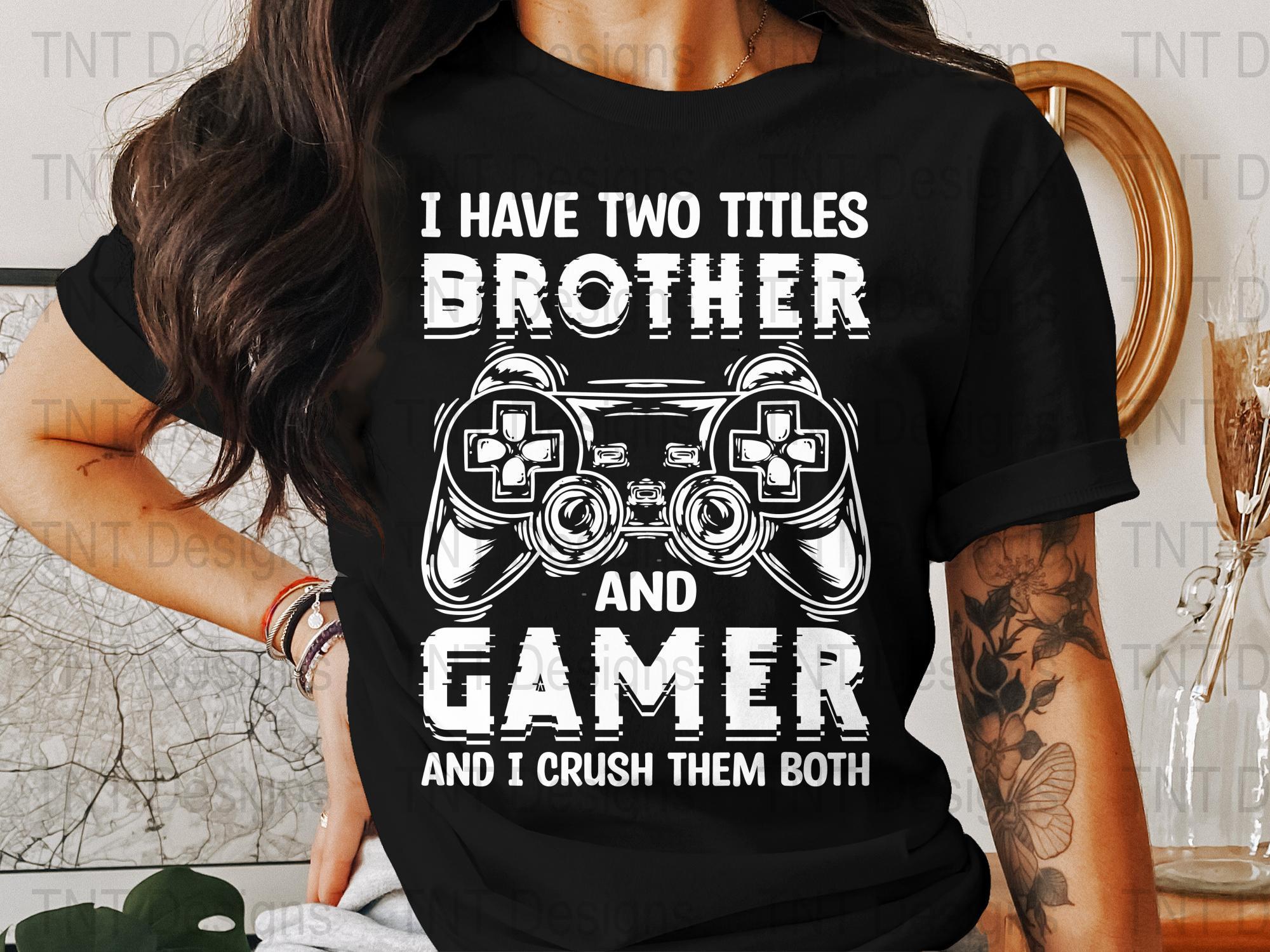 I Have Two Titles Brother & Gamer Digital Png File, Funny Gaming T ...