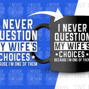 I Never Question My Wife's Choices Because I'm One of Them Digital Png ...