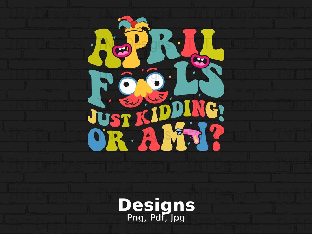 April Fools Just Kidding or Am I Digital Png File, Instant Download ...