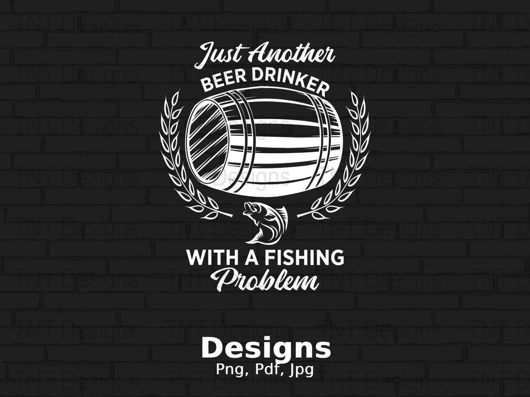 Just Another Beer Drinker With A Fishing Problem Digital Png File, Beer ...