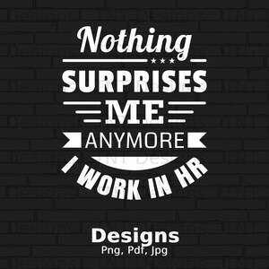 Nothing Surprises Me Anymore I Work in HR Digital Png File, Instant ...