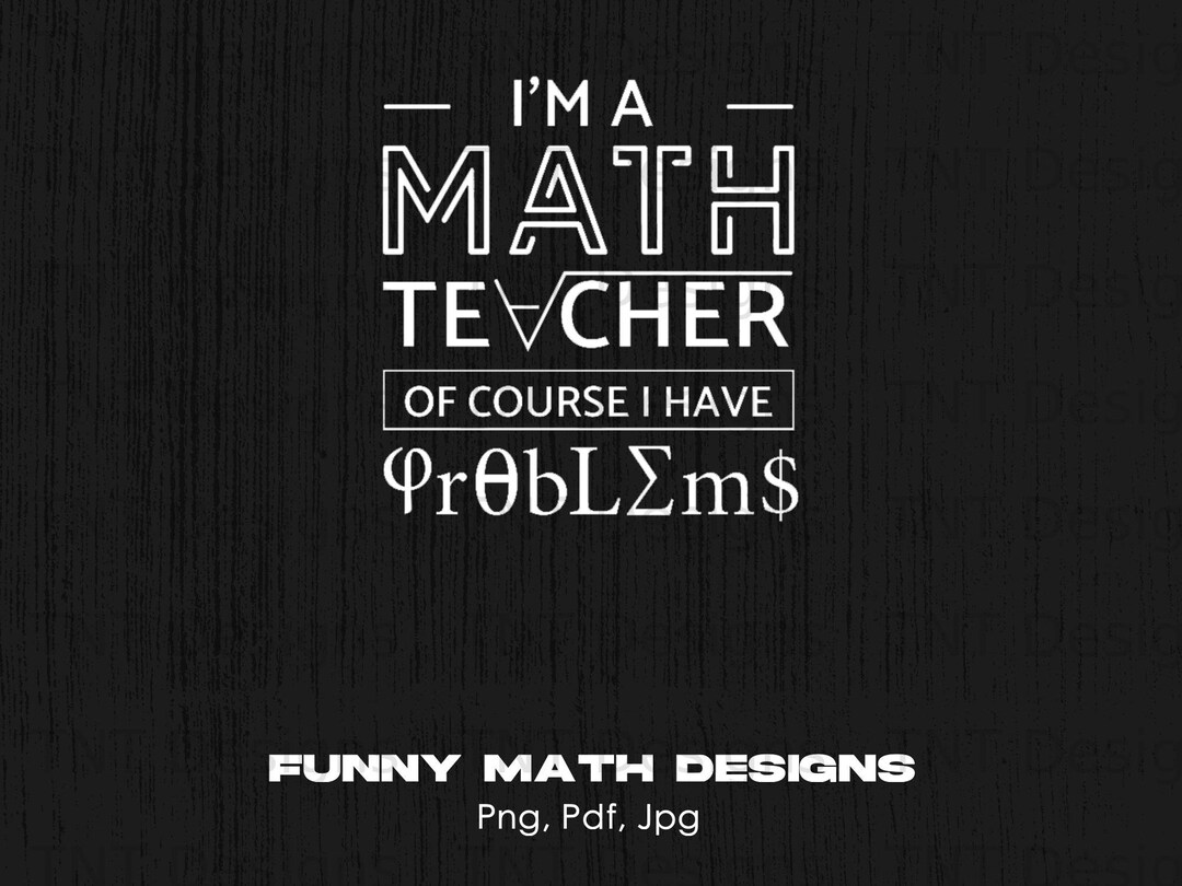 I'm A Math Teacher of Course I Have Problems Digital Png File, Instant ...