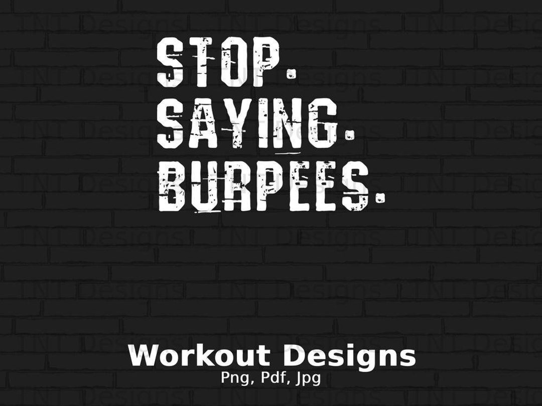Stop Saying Burpees Digital Png File Instant Download, Funny Workout T ...