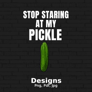 Stop Staring at My Pickle Digital Png File, Instant Download, Funny ...