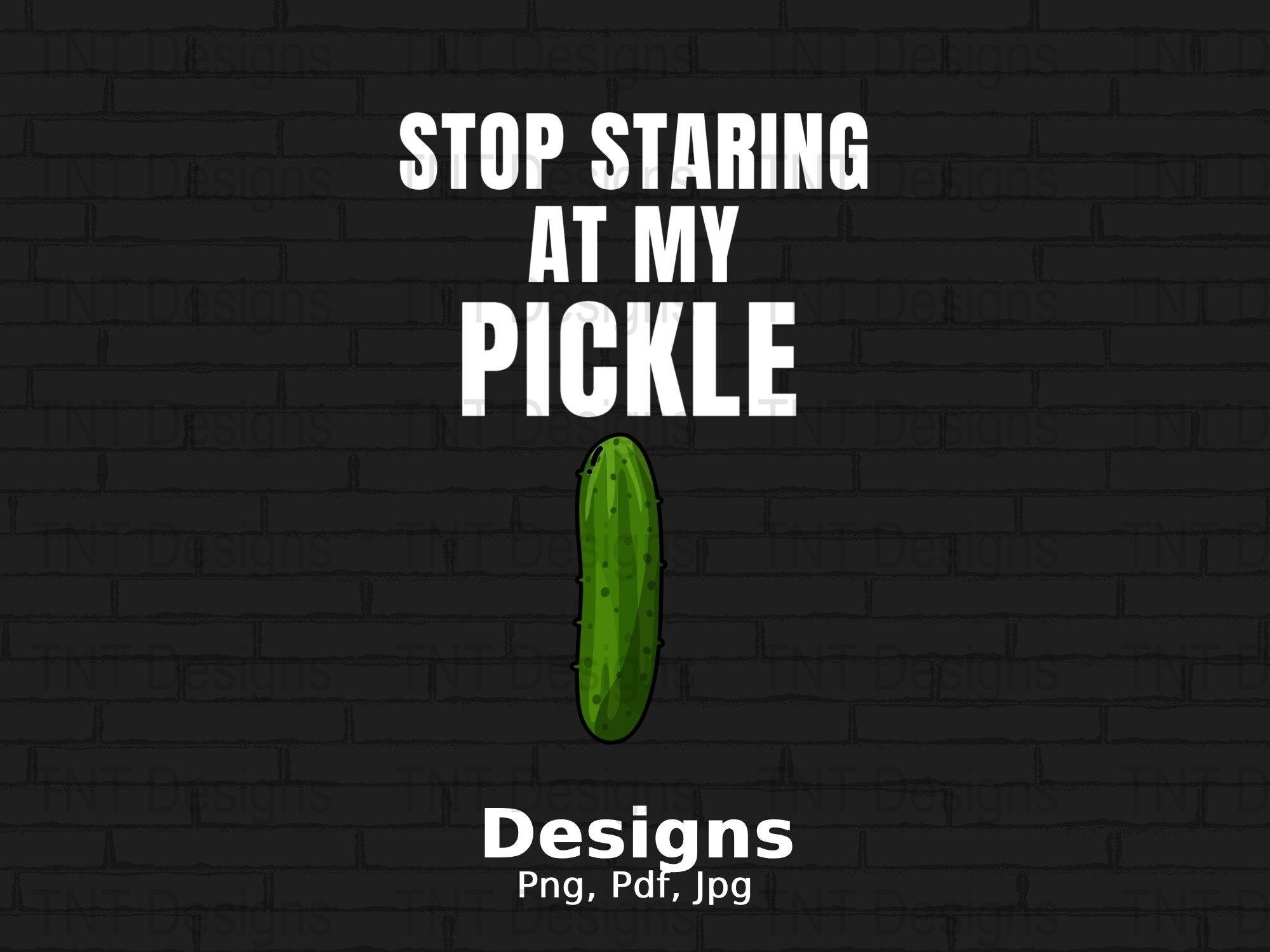 Stop Staring at My Pickle Digital Png File, Instant Download, Funny ...