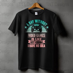 A Day Without Video Game is Like Just Kidding I Have No Idea Digital ...