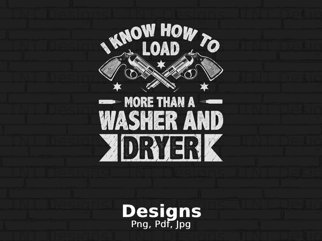 I Know How to Load More Than A Washer and Dryer Digital Png File ...