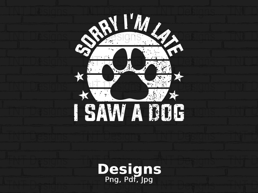 Sorry I'm Late I Saw A Dog Digital Png File, Vintage Dog Lover T-shirt ...