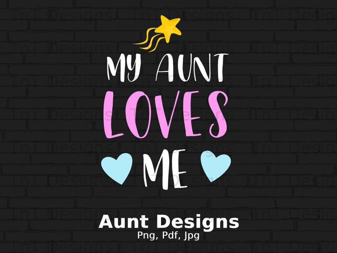 My Aunt Loves Me Digital Png File Instant Download, Aunts PNG, Gift From Aunt, Funny Niece Shirt ...