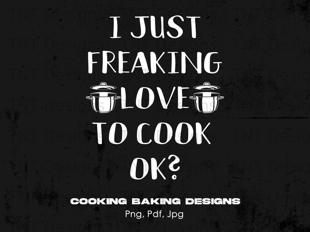 I Just Freaking Love to Cook Digital Png File, Instant Download, Funny ...