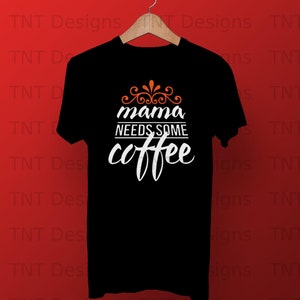 Mama Needs Some Coffee Digital Png File, Instant Download, Coffee Lover Mom T-shirt Design ...