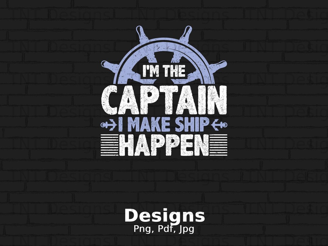 I'm the Captain I Make Ship Happen Digital File Instant Download, Boat ...