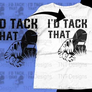 I'd Tack That Digital Png File, Instant Download, Funny Welder T-shirt ...
