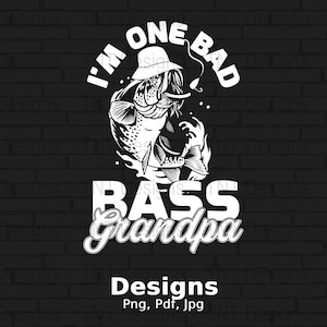 I'm One Bad Bass Grandpa Digital Png File, Fishing Lovers T-shirt ...