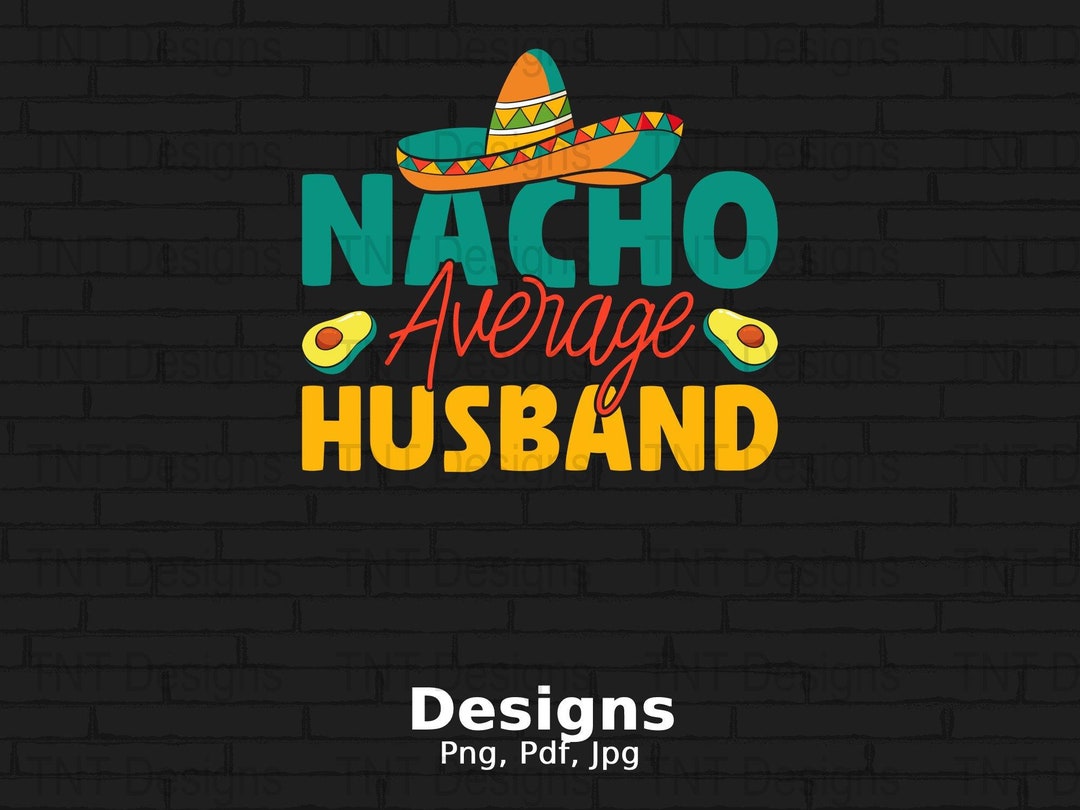 Nacho Average Husband Digital Png File, Instant Download, Funny Husband ...