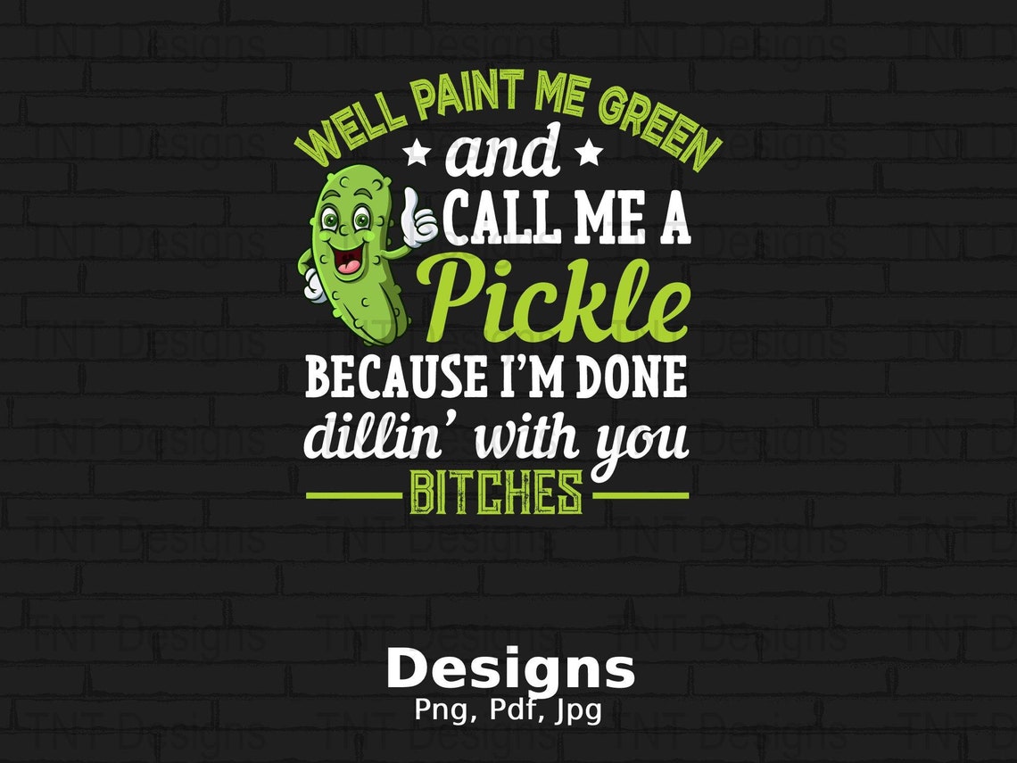 Paint Me Green and Call Me A Pickle Digital Png File, Instant Download ...