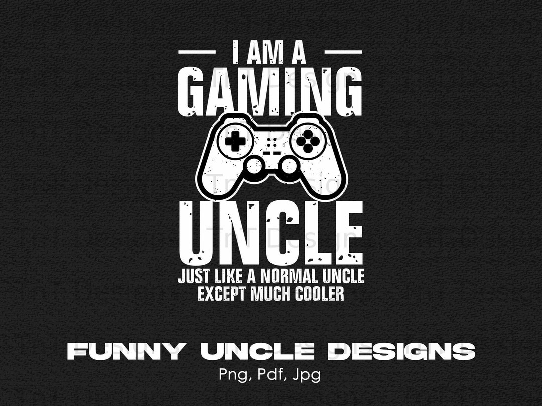Gaming Uncle Like A Normal Uncle but Much Cooler Digital Png File ...