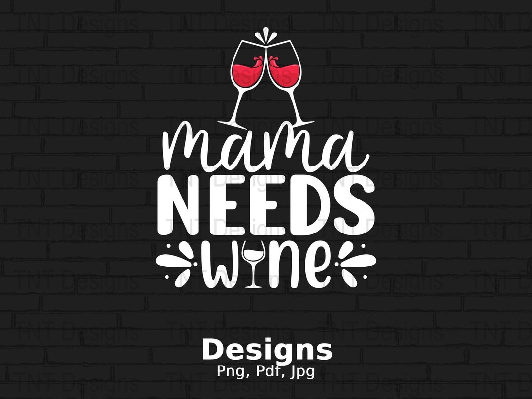 Mama Needs Wine Digital Png File, Instant Download, Funny Mom T-shirt ...