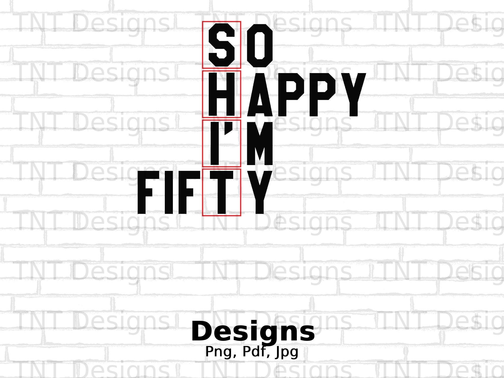 So Happy I'm Fifty Png Digital File Instant Download, Funny 50th ...