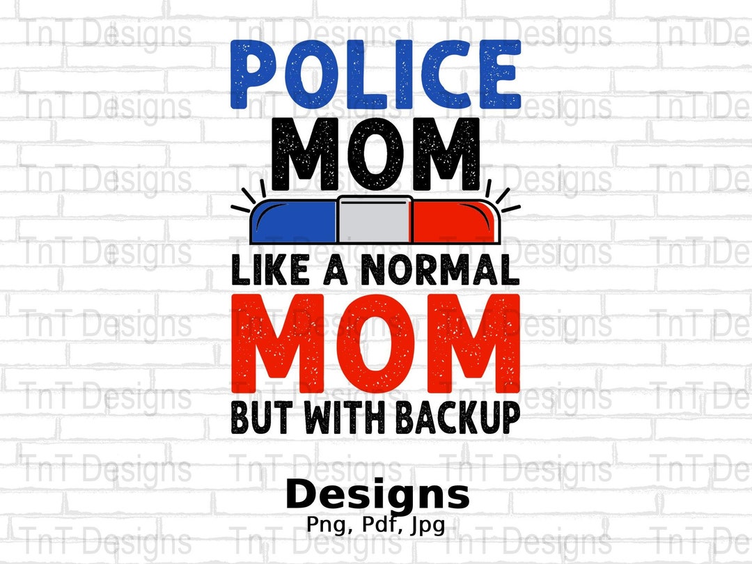 Police Mom Like A Normal Mom but With Backup Digital Png File, Instant ...