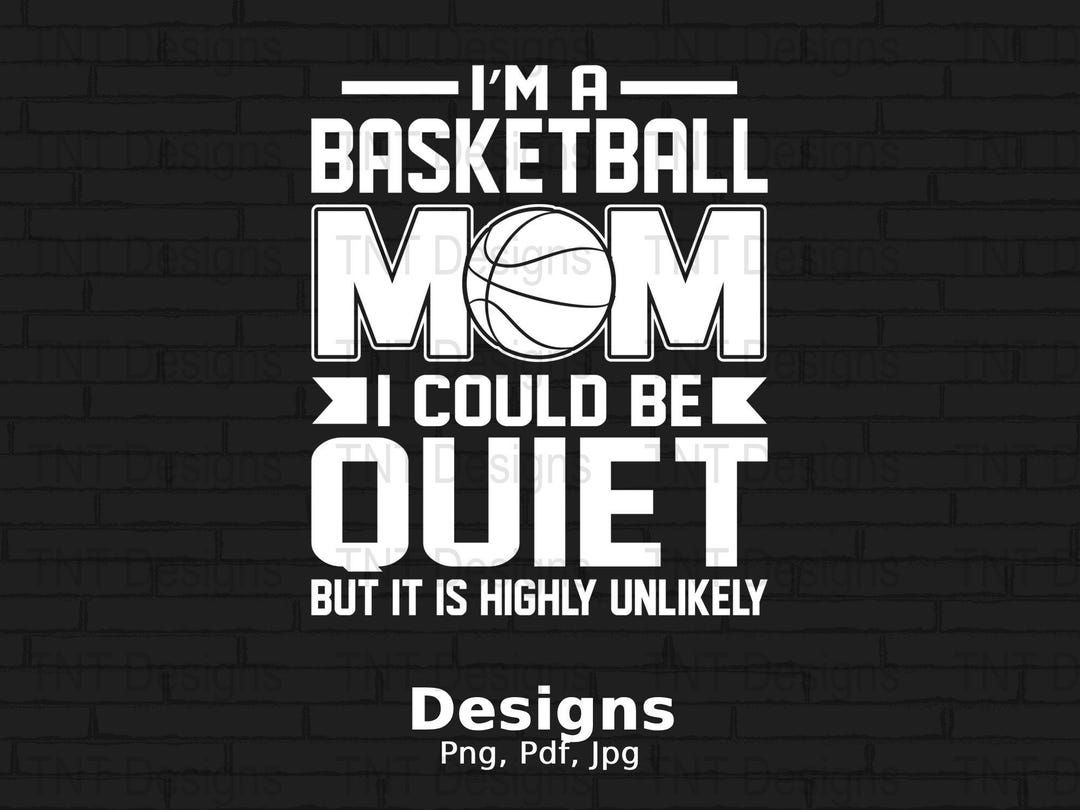 I'm A Basketball Mom I Could Be Quiet but It is Highly Unlikely Digital ...