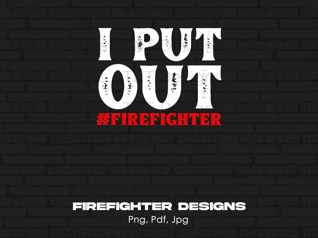I Put Out Digital Png File, Instant Download, Funny Firefighter T-shirt ...