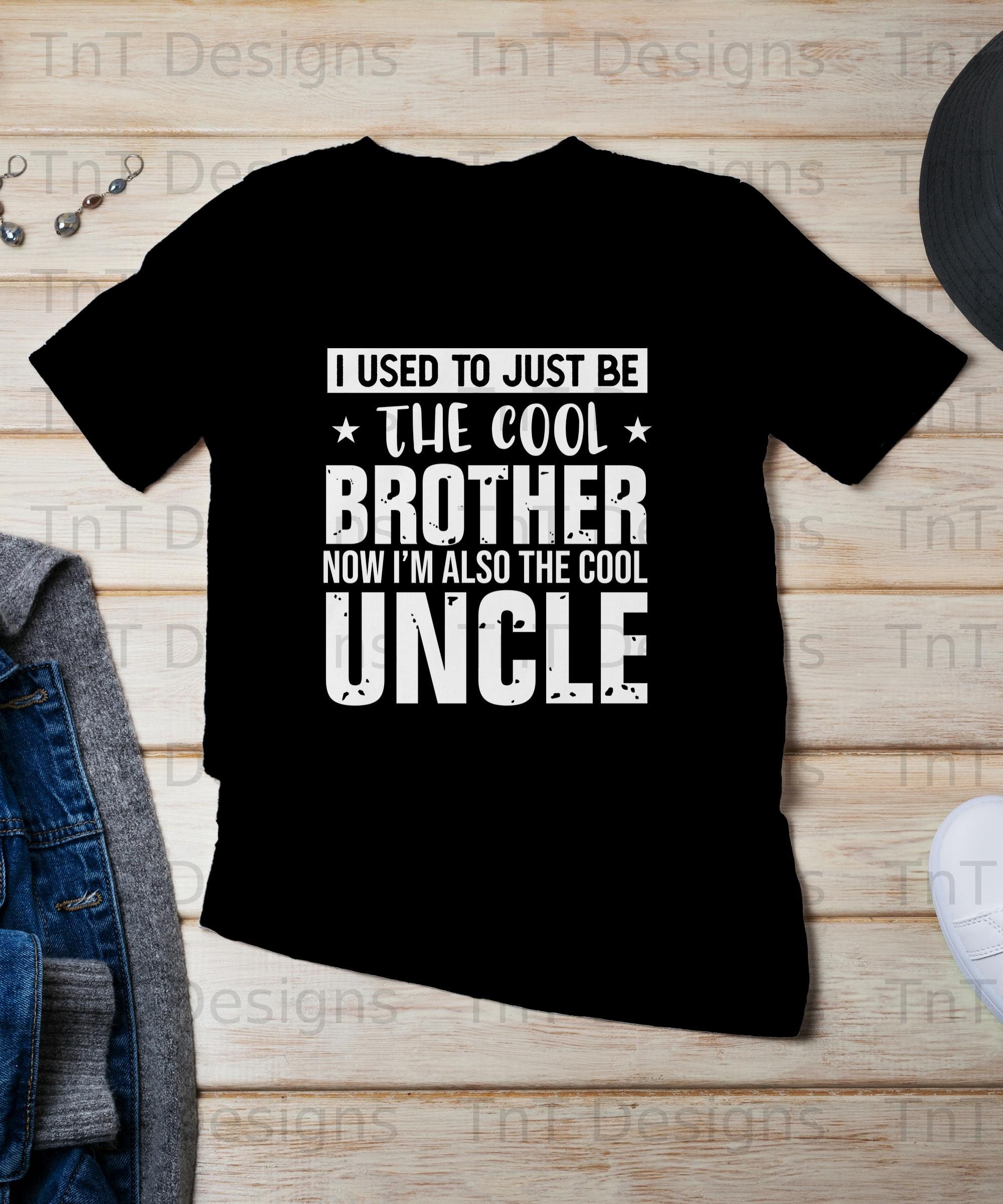 I Used to Just Be the Cool Brother Now I'm Also the Cool Uncle Digital ...